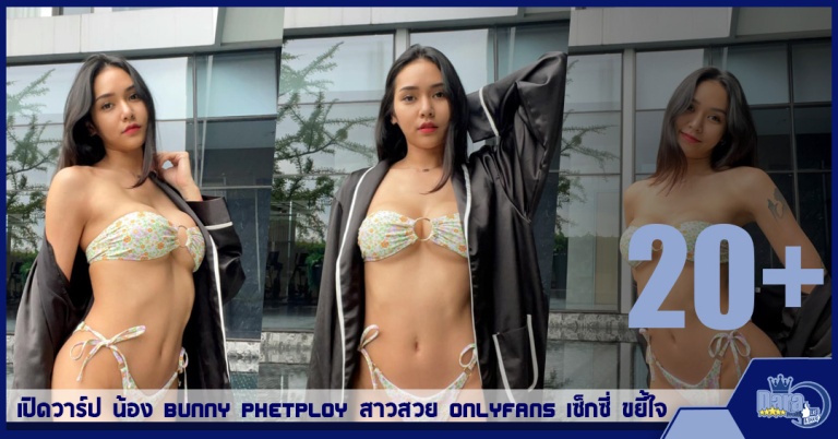เปิดวาร์ป น้อง Bunny Phetploy สาวสวย OnlyFans เซ็กซี่ ขยี้ใจ