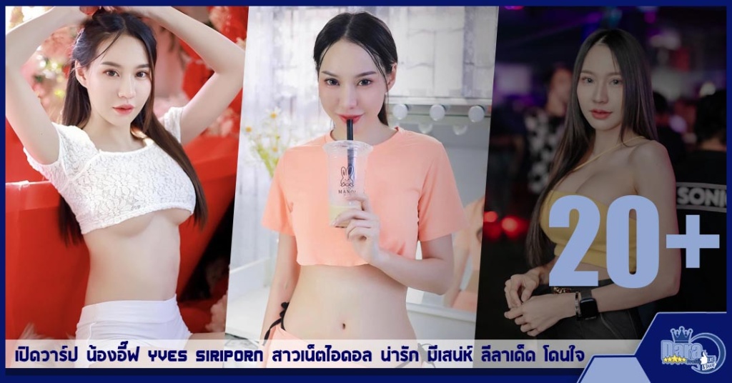 เปิดวาร์ป น้องอี๊ฟ Yves Siriporn สาวเน็ตไอดอล น่ารัก มีเสน่ห์ ลีลาเด็ด